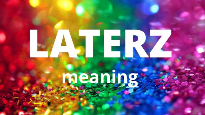 What does LATERZ Mean - LATERZ Meaning & Definition