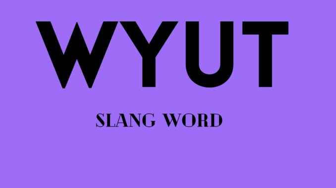 What does WYUT Mean - WYUT Meaning & Definition